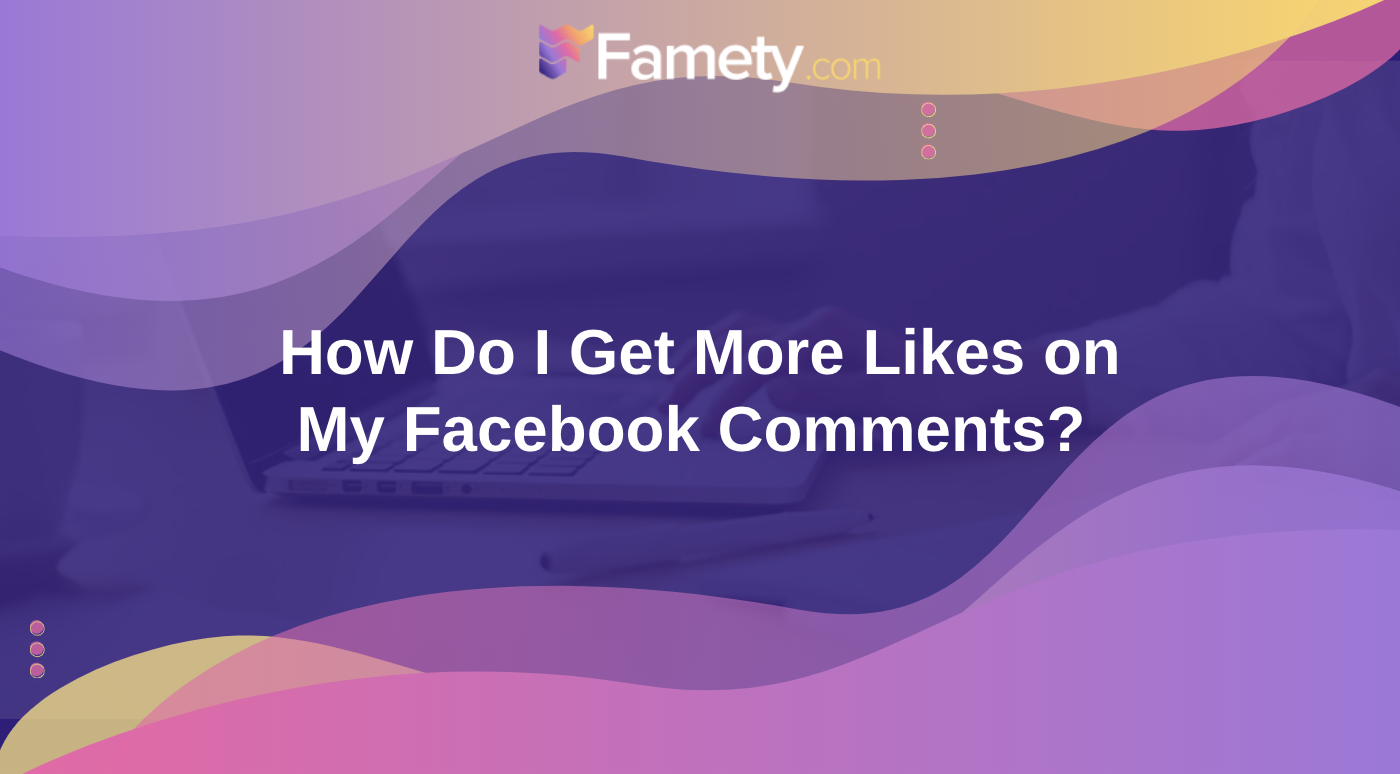How Do I Get More Likes on My Facebook Comments? - Simplyseven